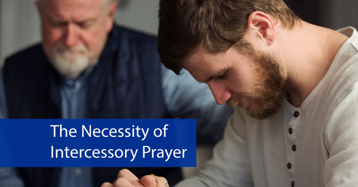 The Necessity of Intercessory Prayer